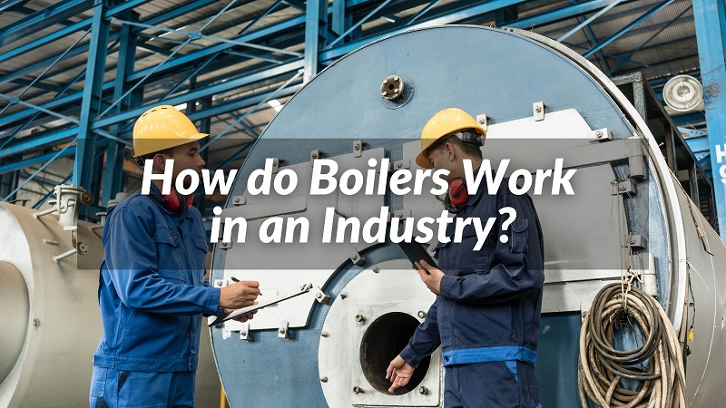 How do Boilers Work in an Industry? - CN Boiler