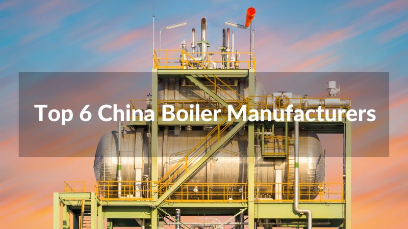 Top 6 China Boiler Manufacturers in 2024 - CN Boiler
