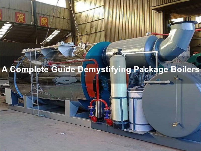 A Complete Guide Demystifying Package Boilers